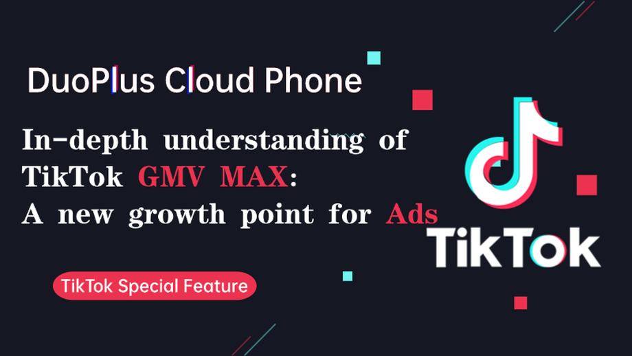 Khám Phá TikTok GMV MAX: Tăng Trưởng Mới Trong Quảng Cáo