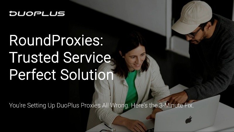 You're Setting Up DuoPlus Proxies All Wrong. Here's the 3-Minute Fix
